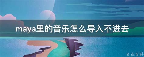 maya里的音乐怎么导入不进去 业百科