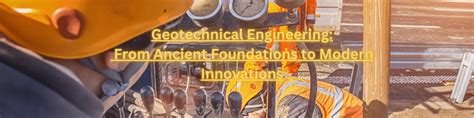 geotechnical engineering from ancient foundations to modern innovations magzinfo