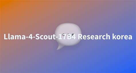 Llama 4 Scout 17B4 Research Korea A Hugging Face Space By Openfree