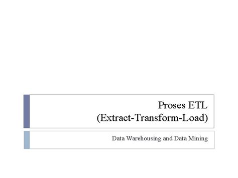 Proses Etl Extracttransformload Data Warehousing And Data Mining