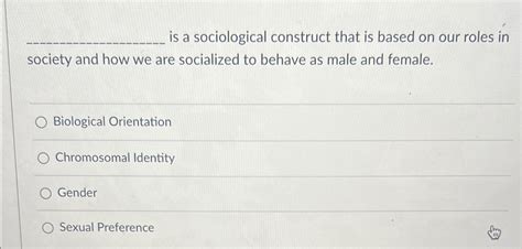 Solved Is A Sociological Construct That Is Based On Our