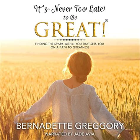 it s never too late to be great finding the spark within you that sets you on a