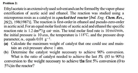 [get Answer] Problem 2 Ethyl Acetate Is An Extensively Used Solvent And Can Be Formed By The
