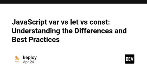 Javascript Var Vs Let Vs Const Understanding The Differences And Best Practices Dev Community
