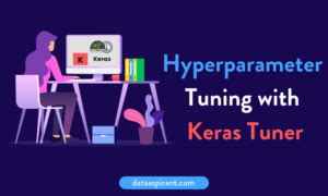 Four Popular Hyperparameter Tuning Methods With Keras Tuner