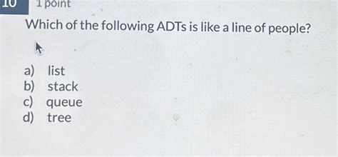 Solved Which Of The Following Adts Is Like A Line Of