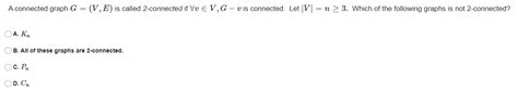 Solved A Connected Graph G V E Is Called 2 Connected If