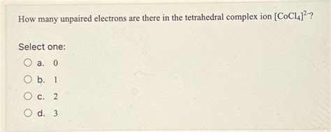 [solved] How Many Unpaired Electrons Are There In The Tetr