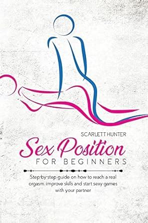 Sex Position For Beginners Step By Step Guide On How To Reach A Real Orgasm Improve Skills And