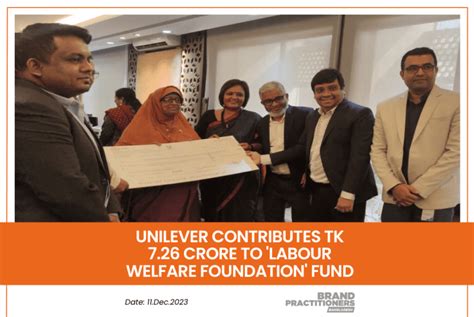 Unilever Contributes Tk 726 Crore To Labour Welfare Foundation Fund Brand Practitioners