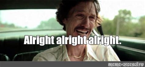 Matthew Mcconaughey Meme Alright
