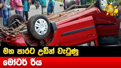 මහ පාරට උඩින් වැටුණු මෝටර් රිය Hiru News Youtube