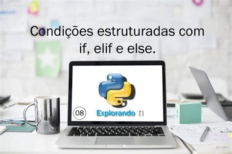Estruturas Condicionais Com If Elif E Else No Python 3 Explorando Ti