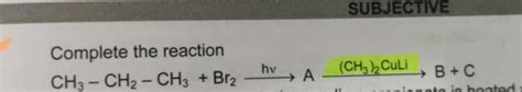 Complete The Reactionch3 −ch2 −ch3 Br2 Hv A Ch3 2 Culi B C Filo