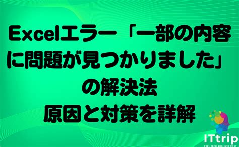 Excelエラー「一部の内容に問題が見つかりました。可能な限り内容を回復しますか？」の原因と解決策 It Trip