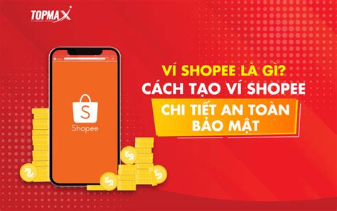 Ví Shopee là gì Cách tạo ví Shopee chi tiết an toàn bảo mật TopMax