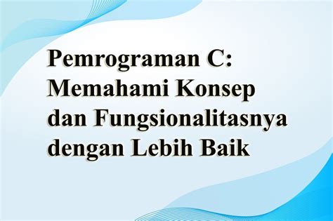 Pemrograman C Memahami Konsep Dan Fungsionalitasnya Dengan Lebih Baik