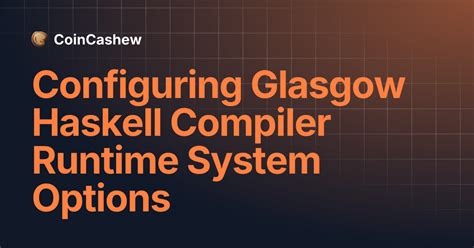 Configuring Glasgow Haskell Compiler Runtime System Options Coincashew