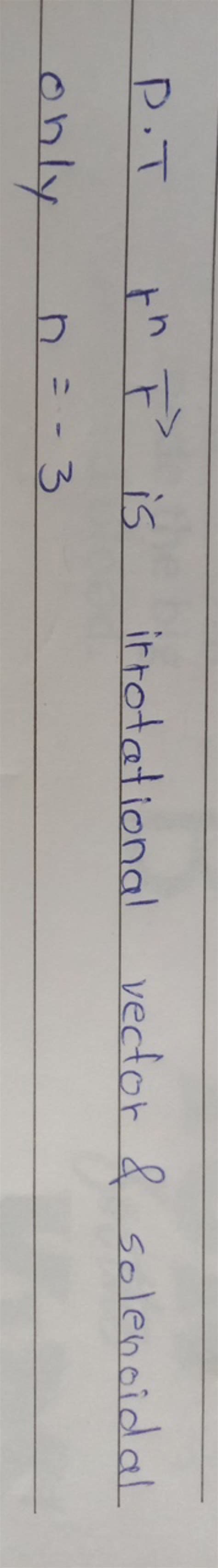 P T R { N } Vec { R } Is Irrotational Vector And Solenoidal Only N