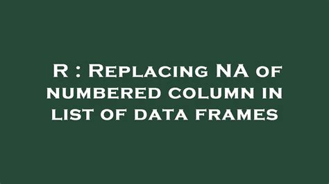 R Replacing Na Of Numbered Column In List Of Data Frames Youtube