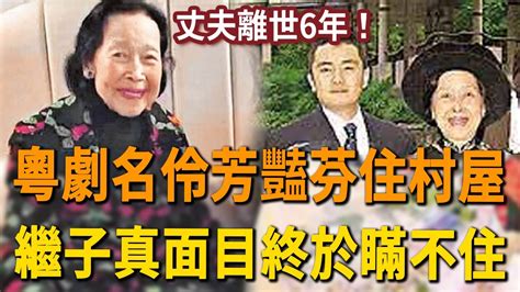 晚景凄凉粵劇名伶芳豔芬住村屋丈夫離世6年繼子真面曝光98歲近況曝光看哭眾人 阮兆輝 粵劇名伶 YouTube