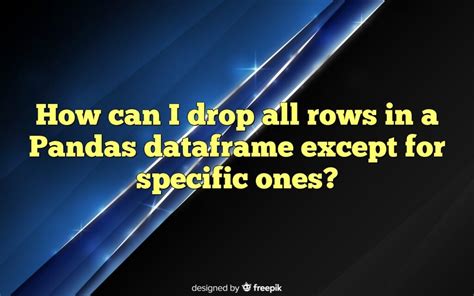 How Can I Drop All Rows In A Pandas Dataframe Except For Specific Ones