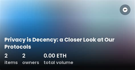 Privacy Is Decency A Closer Look At Our Protocols Collection Opensea
