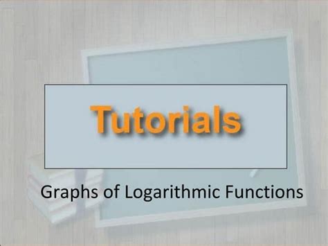Tutorials Graphs Of Logarithmic Functions Ppt