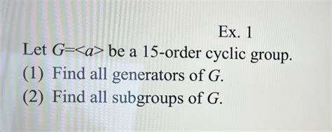 Solved Ex 1 Let G Be A 15 Order Cyclic Group 1 Find