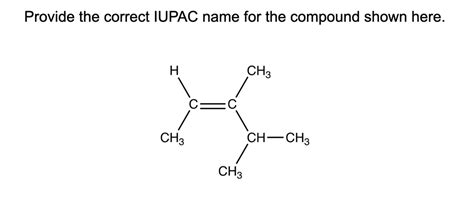 [get Answer] Provide The Correct Iupac Name For The Compound Shown Here H Ch3 C C Ch3 Ch Ch3 Ch3