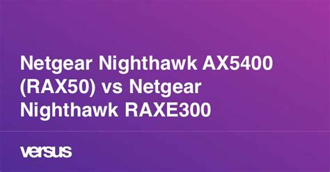 Netgear Nighthawk Ax5400 Rax50 Vs Netgear Nighthawk Raxe300 What Is The Difference