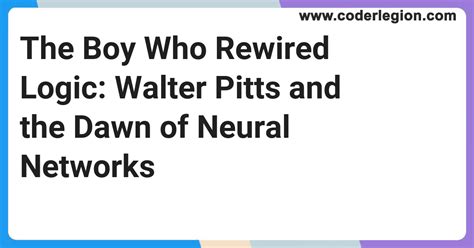 The Boy Who Rewired Logic Walter Pitts And The Dawn Of Neural Networks