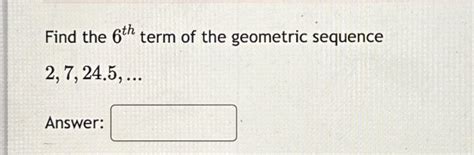 Solved Find The 6th ﻿term Of The Geometric Sequence