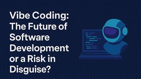 Vibe Coding The Future Of Software Development Or A Risk In Disguise