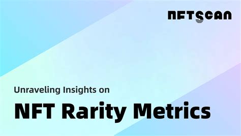 the art of rarity unraveling nftscan s insights on nft rarity metrics by nftscan nftscan