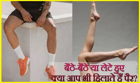 पैर हिलाने की आदत बैठे लेटे पैर हिलाते रहते हो ये आदत नहीं बीमारी है