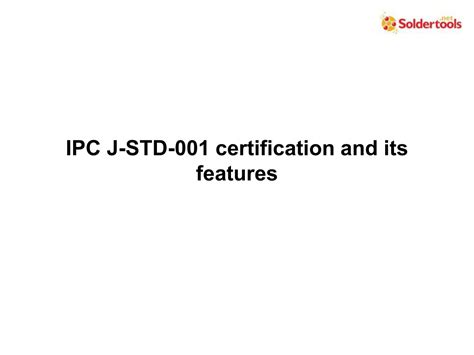 Ppt Ipc J Std 001 Certification And Its Features Powerpoint