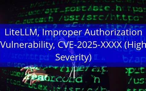 Litellm Improper Authorization Vulnerability Cve 2025 Xxxx High