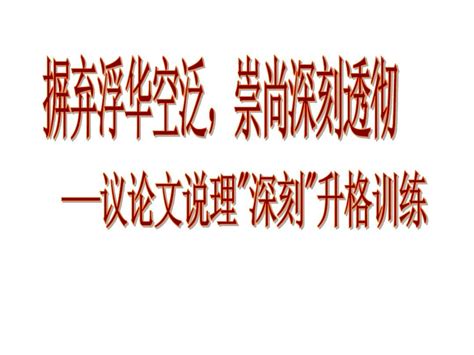 高考语文作文写作指导课件：摒弃浮华空泛崇尚深刻透辟 议论文说理“深刻”升格训练word文档在线阅读与下载无忧文档