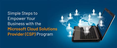 Simple Steps To Empower Your Business With The Microsoft Cloud Solutions Provider Csp Program