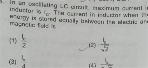 [answered] in an oscillating lc circuit maximum current in inductor is