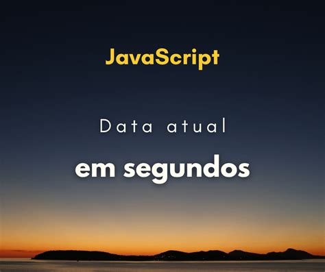 Como Obter A Data Atual Em Segundos Com Javascript