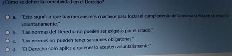 Resuelto ¿cómo Se Define La Coercitividad En El Derecho A Esto Significa Que Hay Mecanismos Coac