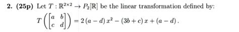 Solved 25p Let T R22P2 R Be The Linear Transformation Chegg Com