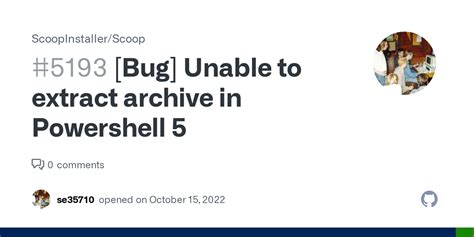 Bug Unable To Extract Archive In Powershell 5 · Issue 5193 · Scoopinstallerscoop · Github