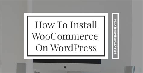 How To Install WooCommerce On WordPress Market WP Themes