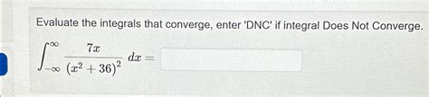 Solved Evaluate The Integrals That Converge Enter Dnc ﻿if