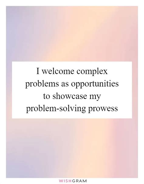 I Welcome Complex Problems As Opportunities To Showcase My Problem