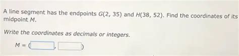 a line segment has the endpoints g 2 35 and h 38 52 find the