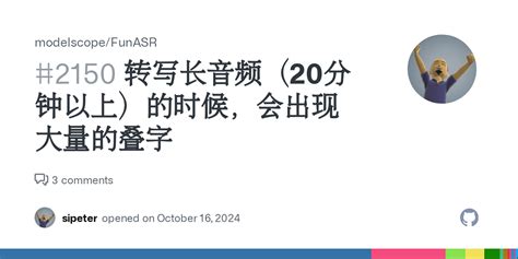 转写长音频（20分钟以上）的时候，会出现大量的叠字 · Issue 2150 · Modelscopefunasr · Github